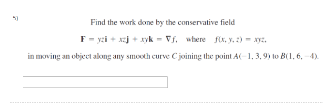 Solved 5) Find the work done by the conservative field F = | Chegg.com