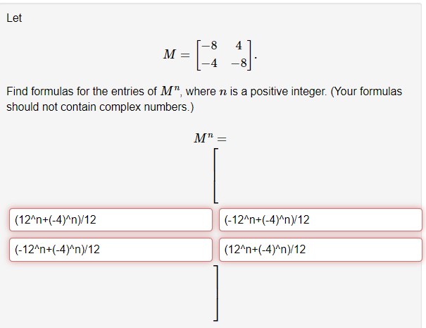 Solved Let M=[−8−44−8] Find formulas for the entries of Mn, | Chegg.com