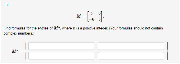 Solved Let M=[5−665] Find formulas for the entries of Mn, | Chegg.com