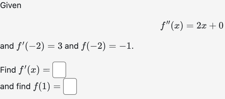 Solved Given f′′(x)=2x+0 and f′(−2)=3 and f(−2)=−1. Find | Chegg.com