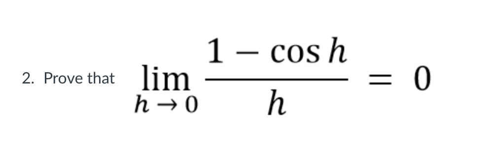 Solved 2. Prove that 1 – cos h lim h→0 h = = 0 | Chegg.com