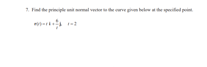 Solved 7. Find the principle unit normal vector to the curve | Chegg.com
