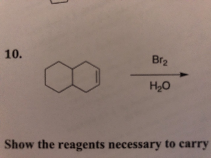 Solved 10. Br2 H20 Show the reagents necessary to carry | Chegg.com