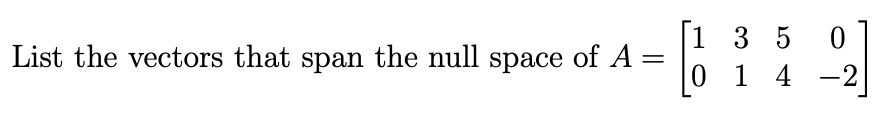 Solved List the vectors that span the null space of | Chegg.com