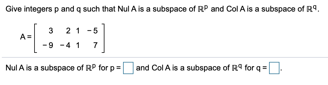Solved Give integers p and q such that Nul A is a subspace | Chegg.com