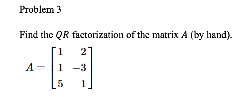 Solved Problem 3 Find the QR factorization of the matrix A | Chegg.com
