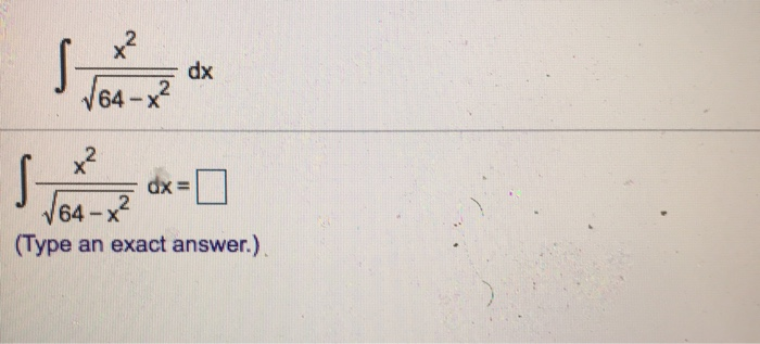 Solved 2 X dx 64-x 2 dx= J64 2 64-x (Type an exact answer.) | Chegg.com