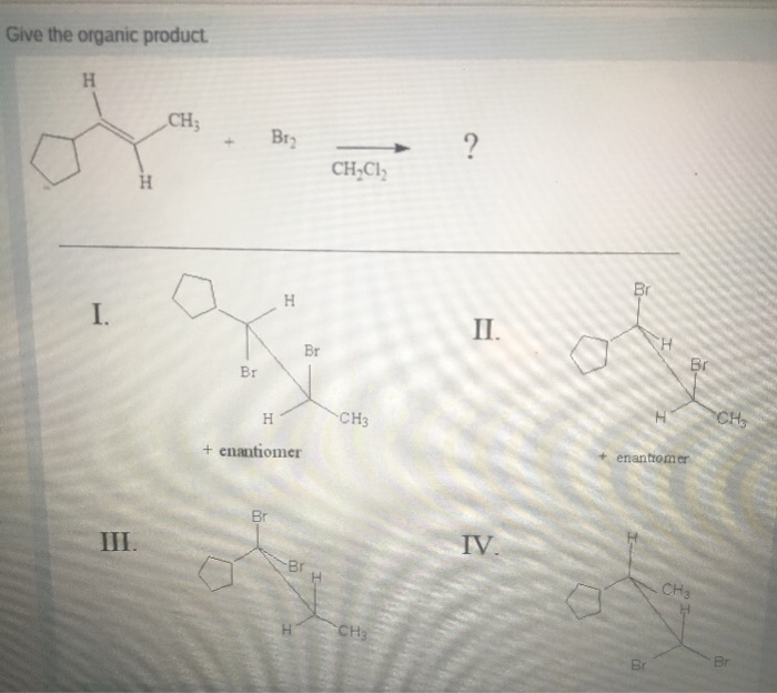 Solved Give the organic product CH, Br2 CH,Cl I. Br CH3 + | Chegg.com
