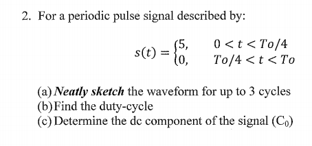 Solved 2. For a periodic pulse signal described by: s(t) = | Chegg.com