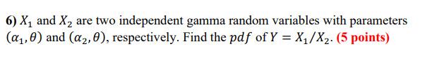 Solved 6) X, and X, are two independent gamma random | Chegg.com