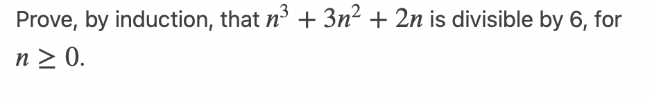 Solved Prove, by induction, that n3+3n2+2n is divisible by 6 | Chegg.com