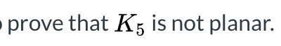 Solved - prove that K5 is not planar. | Chegg.com