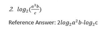 Solved 2. log2(ca2b) Reference Answer: 2log2a2b−log2c | Chegg.com