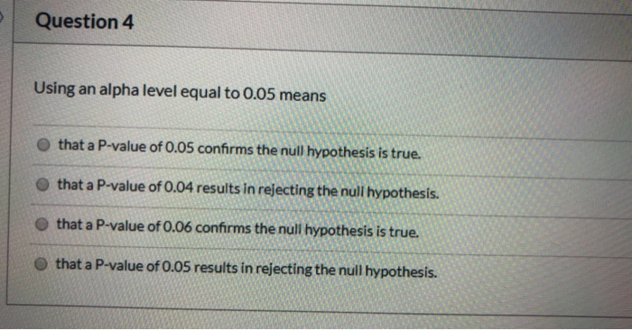 Solved Question 4 Using an alpha level equal to 0.05 means | Chegg.com