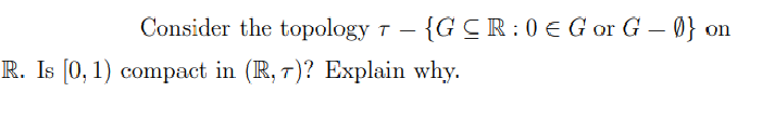 Solved Consider the topology τ−{G⊆R:0∈G or G−∅} on R. Is | Chegg.com