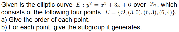 Solved Given is the elliptic curve E:y2=x3+3x+6 over Z7, | Chegg.com