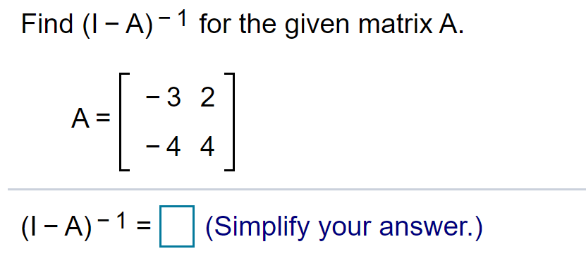 Solved Find (1 - A) – 1 for the given matrix A. - 3 2 A= -4 | Chegg.com