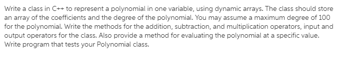 Solved Write a class in C++ to represent a polynomial in one | Chegg.com