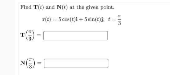 Solved Find T(t) and N() at the given point. r(t) = 5 | Chegg.com