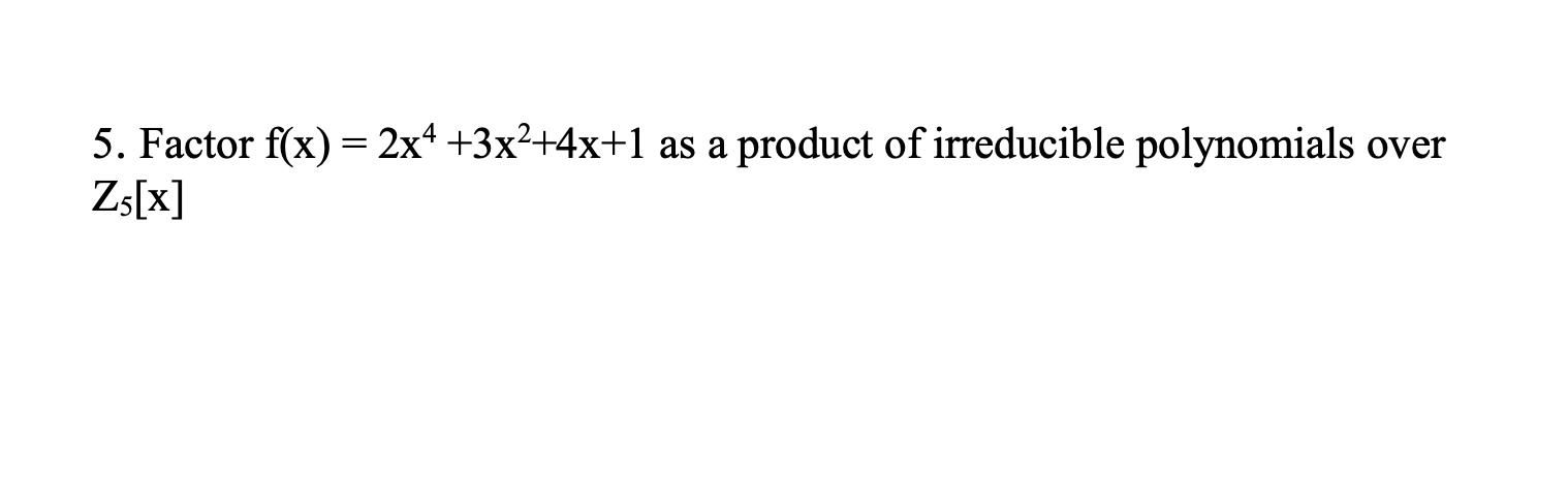 Solved 5. Factor f(x) = 2x4 +3x2+4x+1 as a product of | Chegg.com