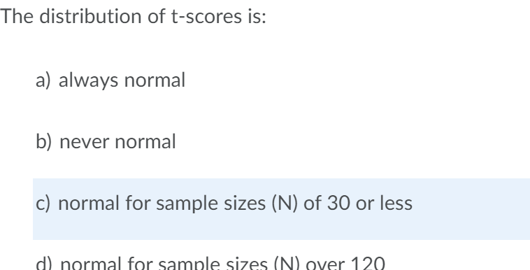 Solved The distribution of t-scores is: a) always normal b) | Chegg.com
