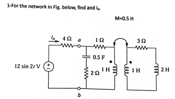 Solved 1-For the network in Fig. below, find and Io.M=0.5H | Chegg.com
