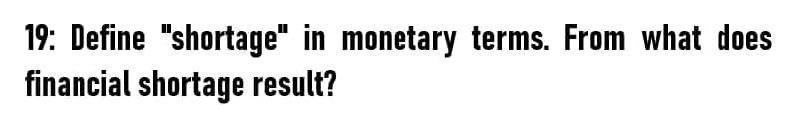 Solved 19: Define "shortage" in monetary terms. From what | Chegg.com