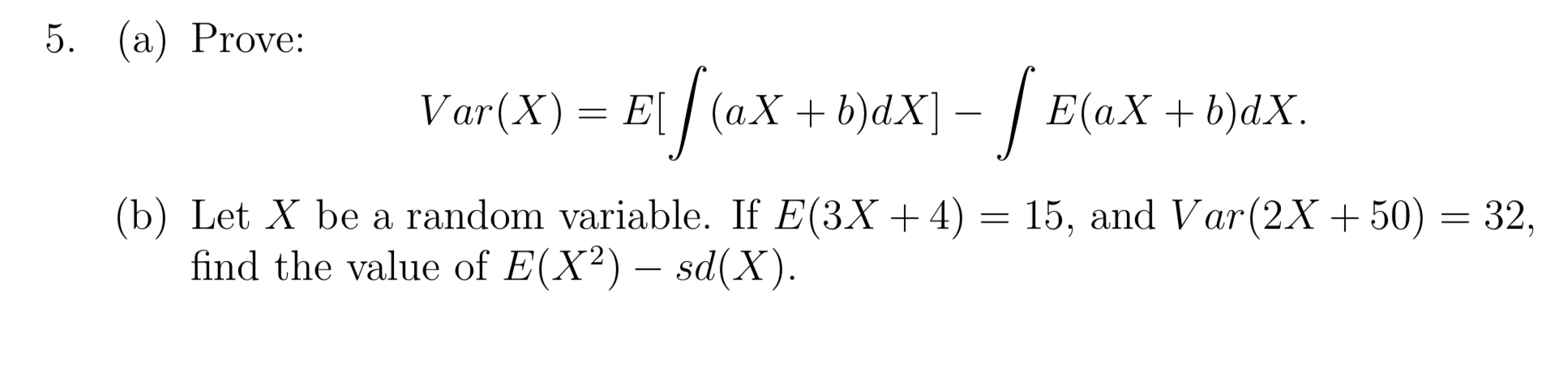Solved 5. (a) Prove: Var(X)=E[∫(aX+b)dX]−∫E(aX+b)dX. (b) Let | Chegg.com