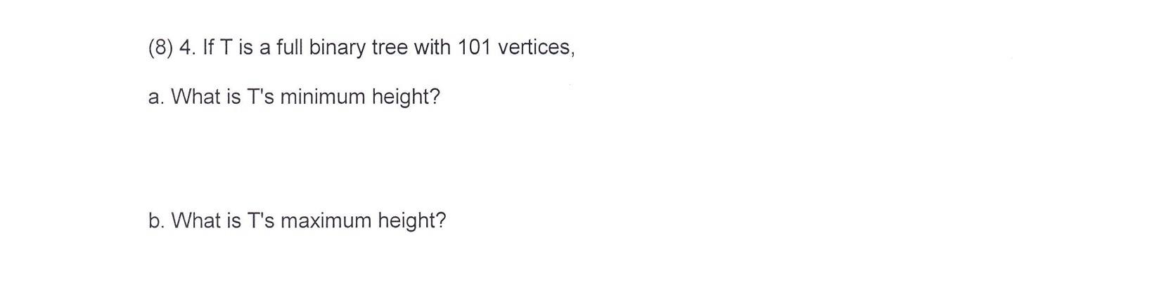 Solved (8) 4. If T is a full binary tree with 101 vertices, | Chegg.com