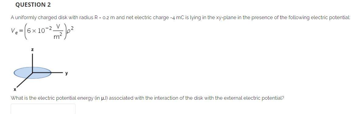 Solved QUESTION 2 A uniformly charged disk with radius R = | Chegg.com