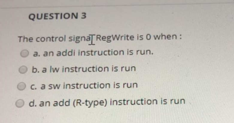 Solved QUESTION 3 The control signal RegWrite is o when: a. | Chegg.com