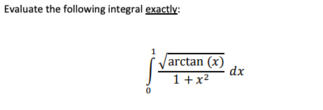 Solved Evaluate the following integral exactly: arctan (x) 1 | Chegg.com