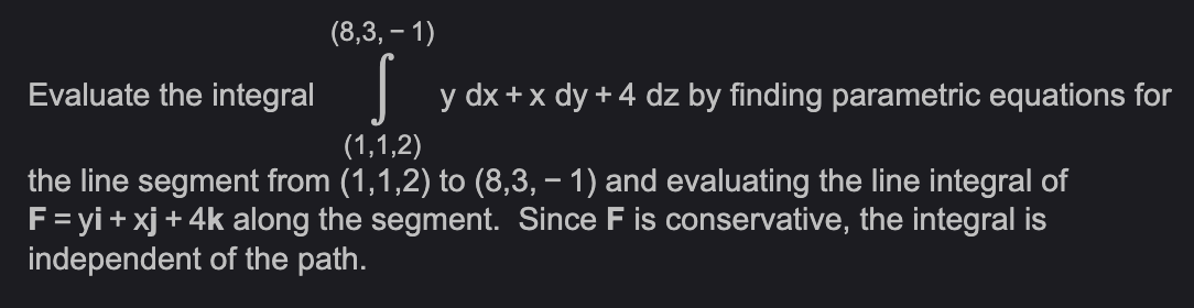 Solved Evaluate the integral∫(1,1,2)(8,3,−1)y dx+x dy+4 dz | Chegg.com