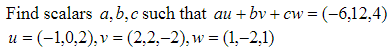 Solved Find scalars a,b,c such that au+bv+cw=(−6,12,4) | Chegg.com