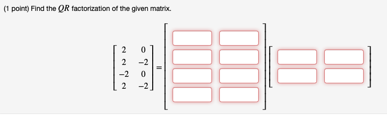 Solved (1 point) Find the QR factorization of the given | Chegg.com