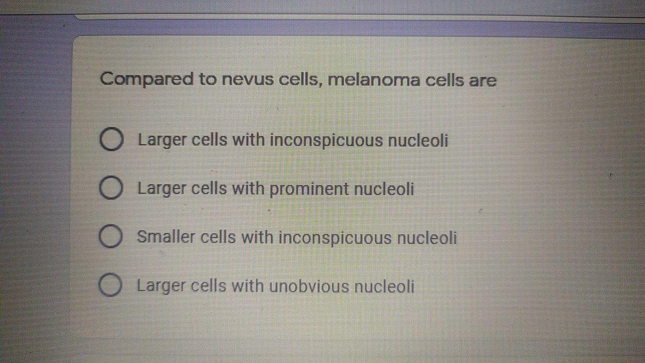 Solved Compared to nevus cells, melanoma cells are O Larger | Chegg.com