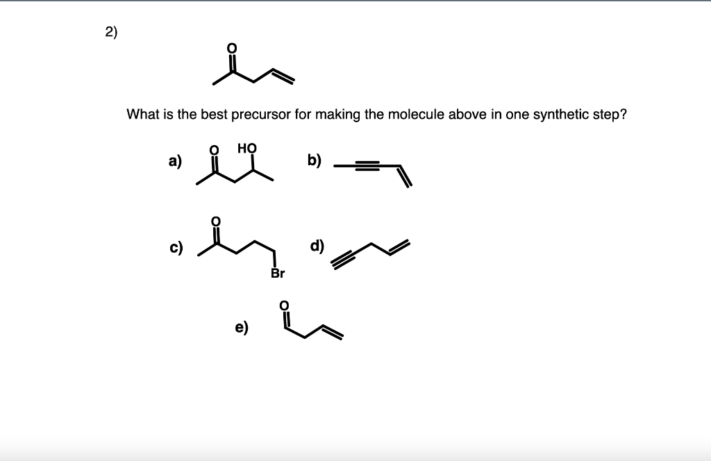 Solved 2) What is the best precursor for making the molecule | Chegg.com