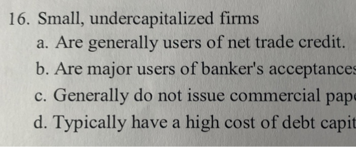 Solved 16. Small, undercapitalized firms a. Are generally | Chegg.com