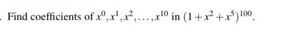 Solved Find coefficients of x0,x1,x2,…,x10 in (1+x2+x5)100 | Chegg.com