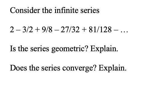 Solved Consider the infinite series 2 - 3/2 + 9/8 - 27/32 + | Chegg.com