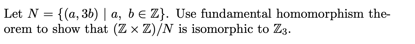 Solved Let N={(a,3b)∣a,b∈Z}. Use fundamental homomorphism | Chegg.com