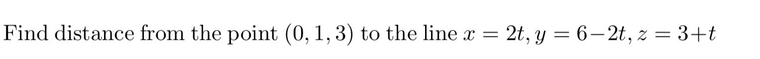 Solved Find distance from the point (0, 1, 3) to the line x | Chegg.com