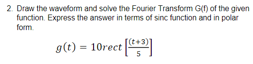 Solved 2. Draw the waveform and solve the Fourier Transform | Chegg.com