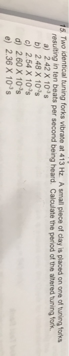 Solved 15, Two identical tuning forks vibrate at 413 Hz. A | Chegg.com
