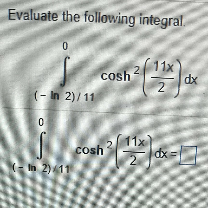 Solved Evaluate the following integral. 0 (11x cosh dx 2 -In | Chegg.com