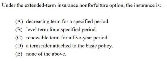 Solved Under the extended-term insurance nonforfeiture | Chegg.com