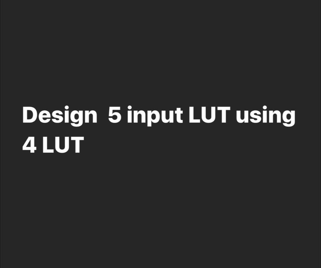 Solved Design 5 input LUT using 4 LUT | Chegg.com