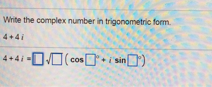 Solved Write the complex number in trigonometric form 4 +4i | Chegg.com
