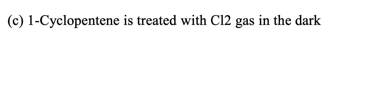 Solved (c) 1-Cyclopentene is treated with C12 gas in the | Chegg.com
