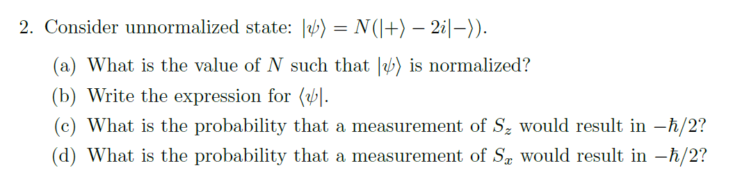 Solved 2. Consider unnormalized state: |4) = N(1+) – 2i|-)). | Chegg.com